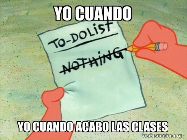 yo cuando yo cuando acabo las clases - TO-DO List Meme Generator