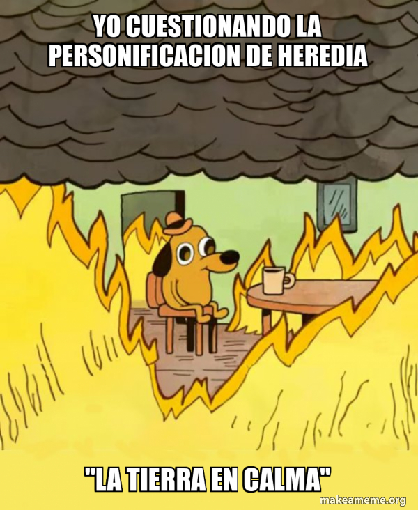 Yo cuestionando la personificacion de Heredia "La Tierra en calma ...