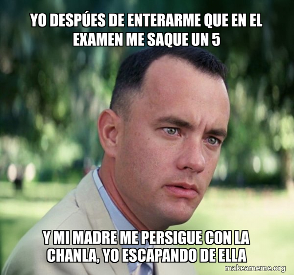 yo despúes de enterarme que en el Examen me Saque un 5 y Mi Madre Me ...