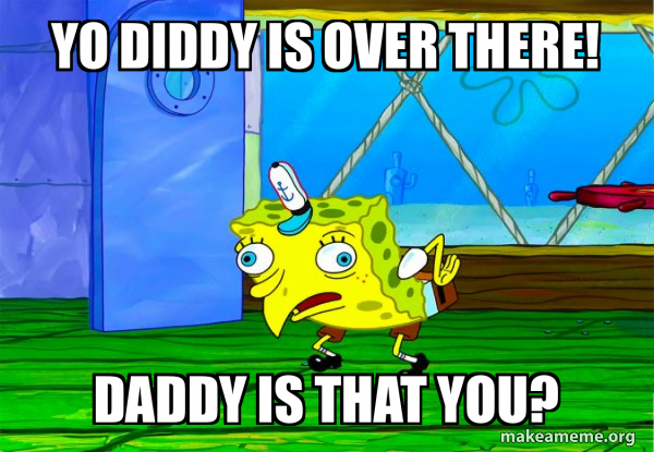 yo diddy is over there! daddy is that you? - Mocking SpongeBob Meme ...