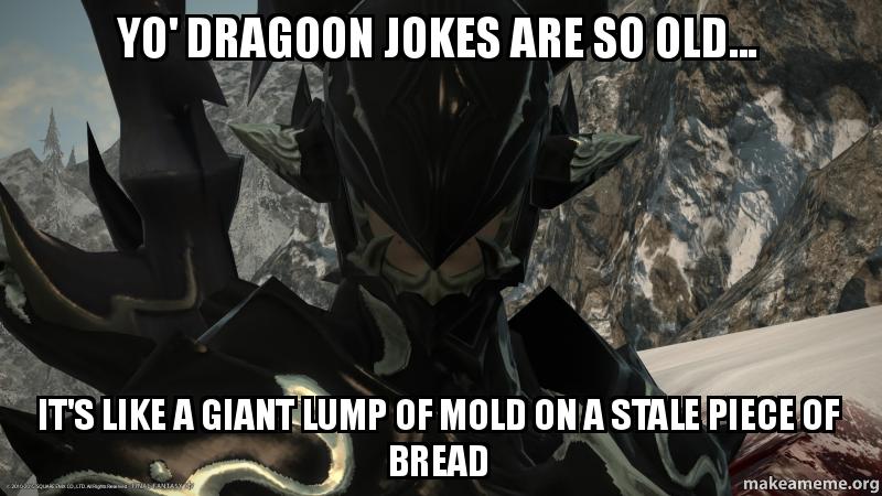 YO' DRAGOON JOKES ARE SO OLD... IT'S LIKE A GIANT LUMP OF MOLD ON A ...