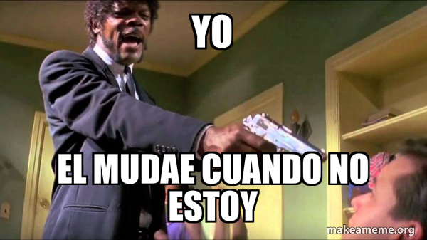 Yo El mudae cuando no estoy - Samuel L. Jackson Say What Meme Generator