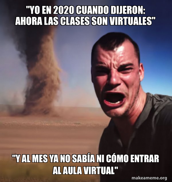 "Yo en 2020 cuando dijeron: Ahora las clases son virtuales" "Y al mes ...