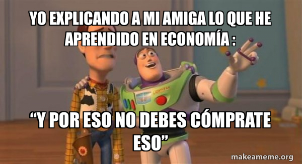 Yo explicando a mi amiga lo que he aprendido en economía : “Y por eso ...