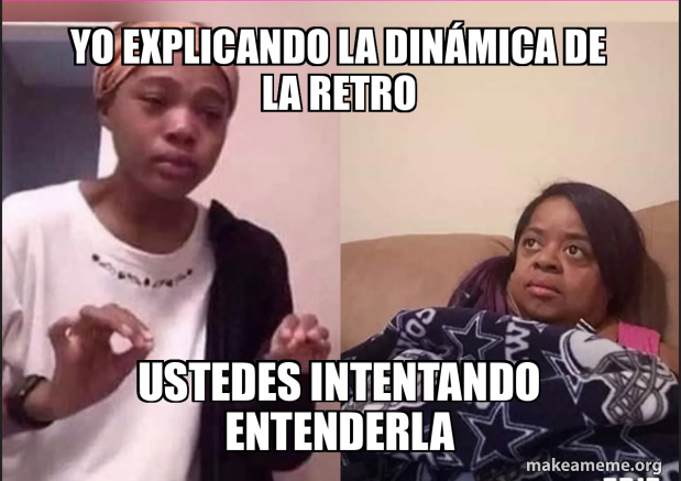 Yo explicando la dinámica de la retro ustedes intentando entenderla ...