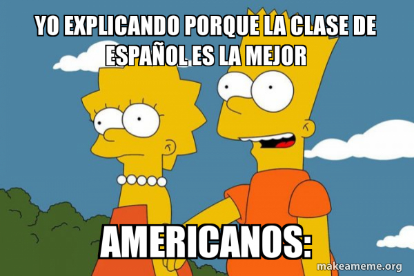 Yo explicando porque la clase de espaÃ±ol es la mejor Americanos ...