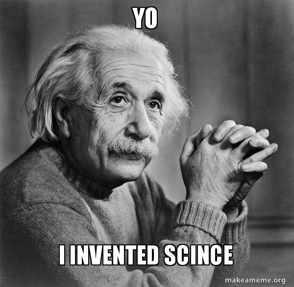 yo I invented scince - Serious Albert Einstein Meme Generator