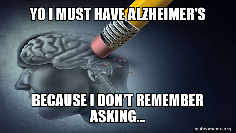 yo i must have alzheimer's because i don't remember asking... Meme ...