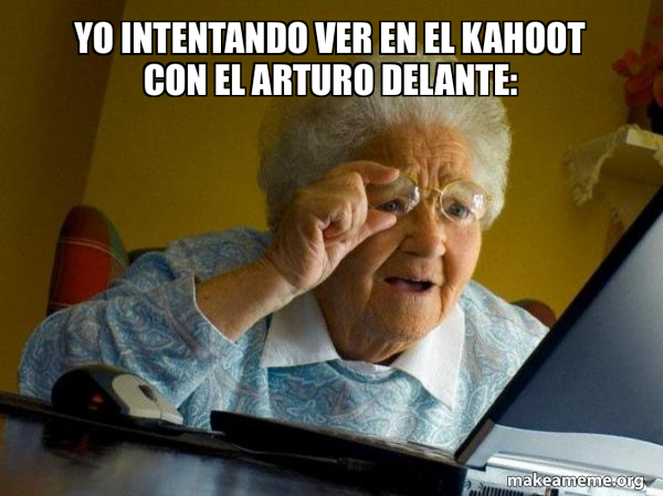 Yo intentando ver en el kahoot con el Arturo delante: - Internet ...