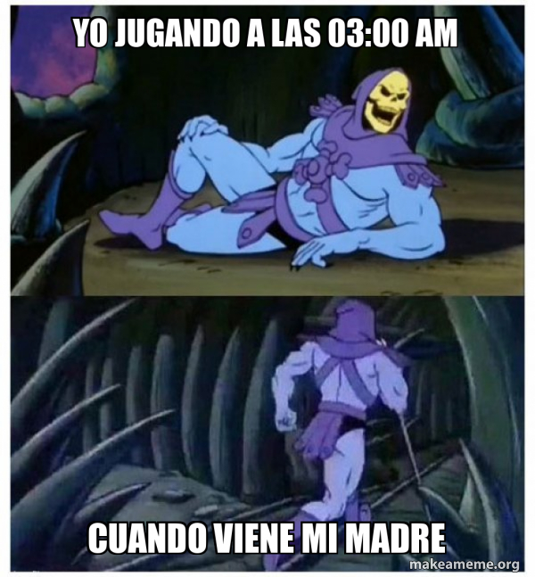 yo jugando a las 03:00 am cuando viene mi madre - Skeletor Facts Meme ...