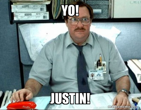 Yo! Justin! - Milton from Office Space Meme Generator