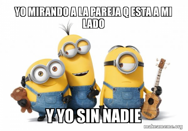 yo mirando a la pareja q esta a mi lado y yo sin nadie - Minions Meme ...