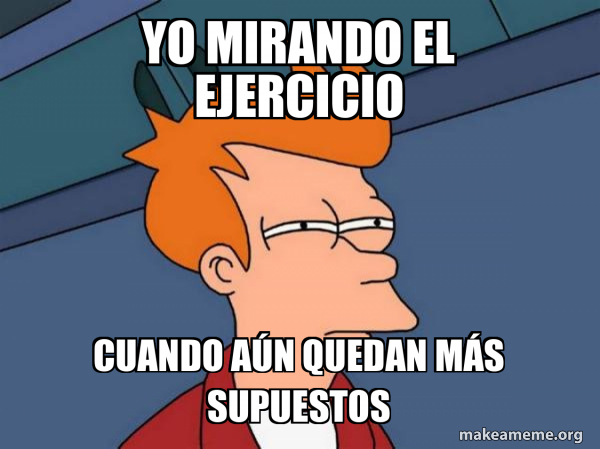 yo mirando el ejercicio cuando aún quedan más supuestos - Futurama Fry ...