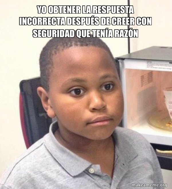 Yo obtener la respuesta incorrecta después de creer con seguridad que ...