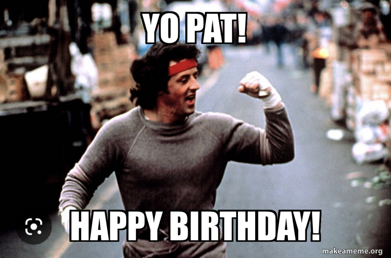 Yo Pat! Happy birthday! Meme Generator