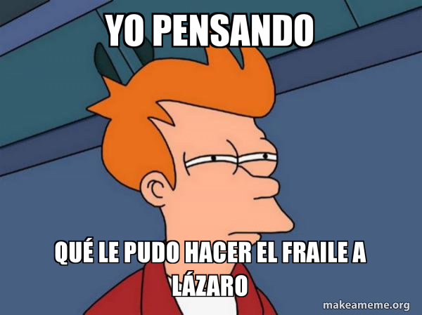 yo pensando quÃ© le pudo hacer el fraile a lÃ¡zaro - Futurama Fry Meme ...