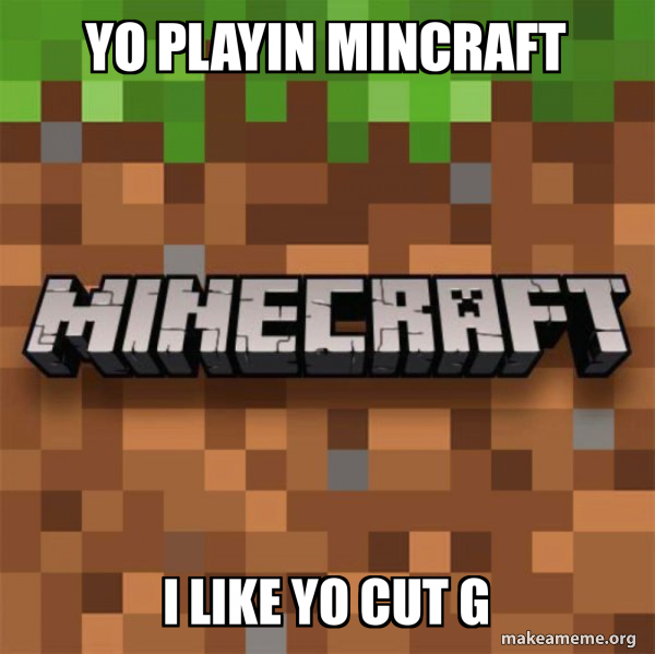 YO PLAYIN MINCRAFT I LIKE YO CUT G - Minecraft Meme Generator