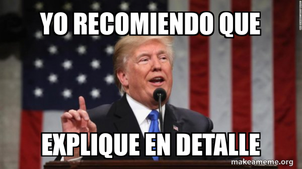 Yo recomiendo que explique en detalle - Donald Trump Meme Generator