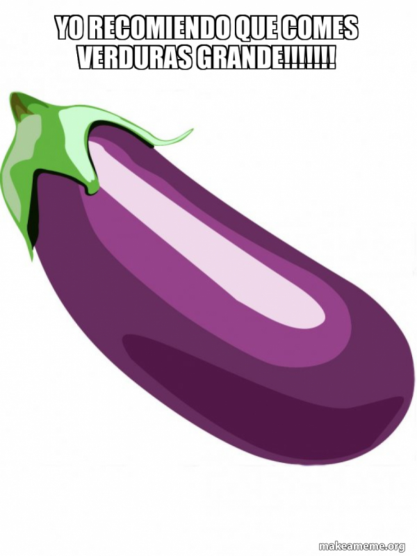 yo recomiendo que comes verduras grande!!!!!!! - Eggplant Emoji Meme ...