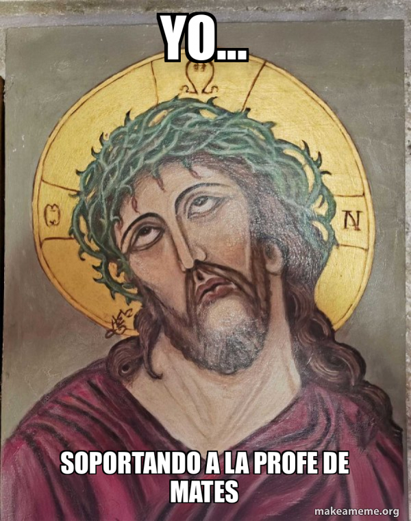 YO... SOPORTANDO A LA PROFE DE MATES - Jesus Is So Done With This Shit ...