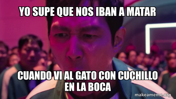Yo supe que nos iban a matar Cuando vi al gato con cuchillo en la boca ...