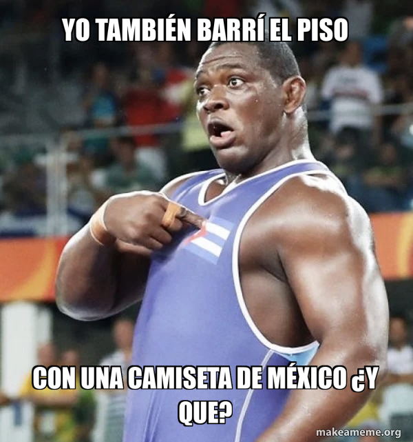 Yo también barrí el piso Con una camiseta de méxico ¿y que? Meme Generator