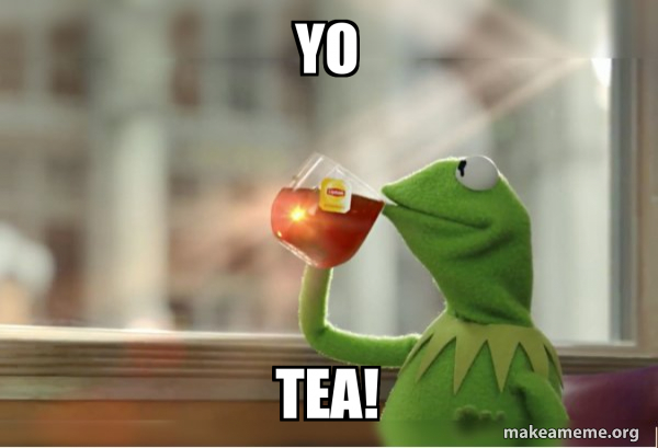 yo tea! - Kermit Drinking Tea Meme Generator