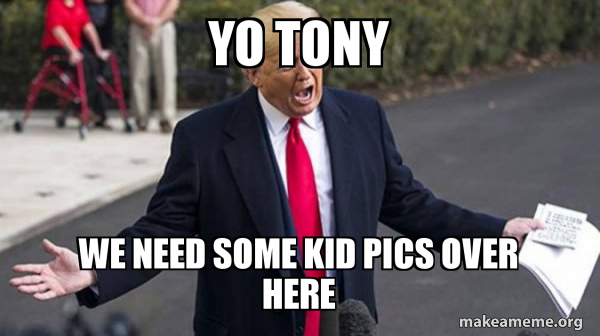 Yo Tony We need some kid pics over here - Trump - Impeachment Quid Pro ...