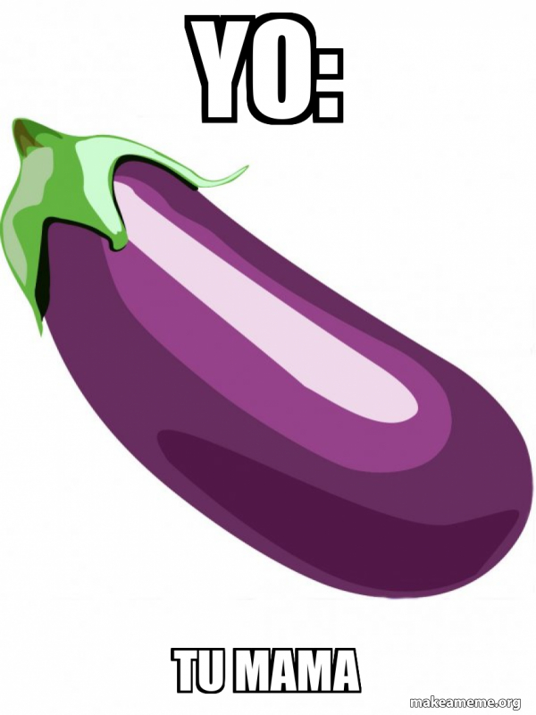 yo: tu mama - Eggplant Emoji Meme Generator