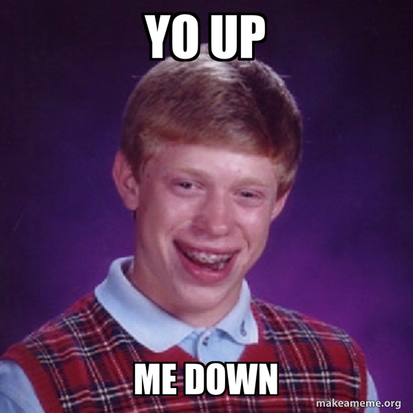 yo up me down - Bad Luck Brian Meme Generator