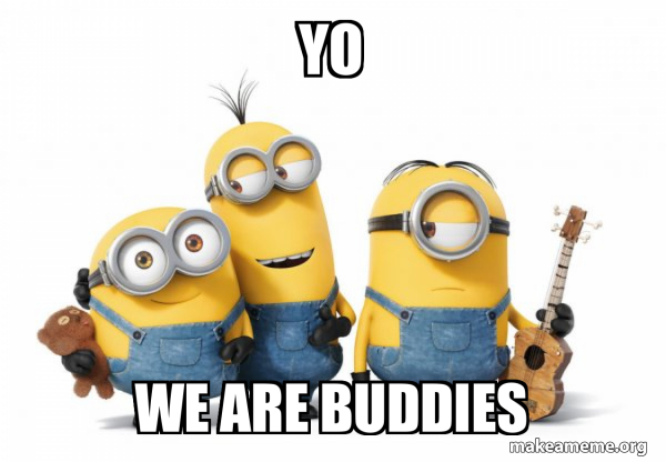 Yo We are Buddies - Minions Meme Generator