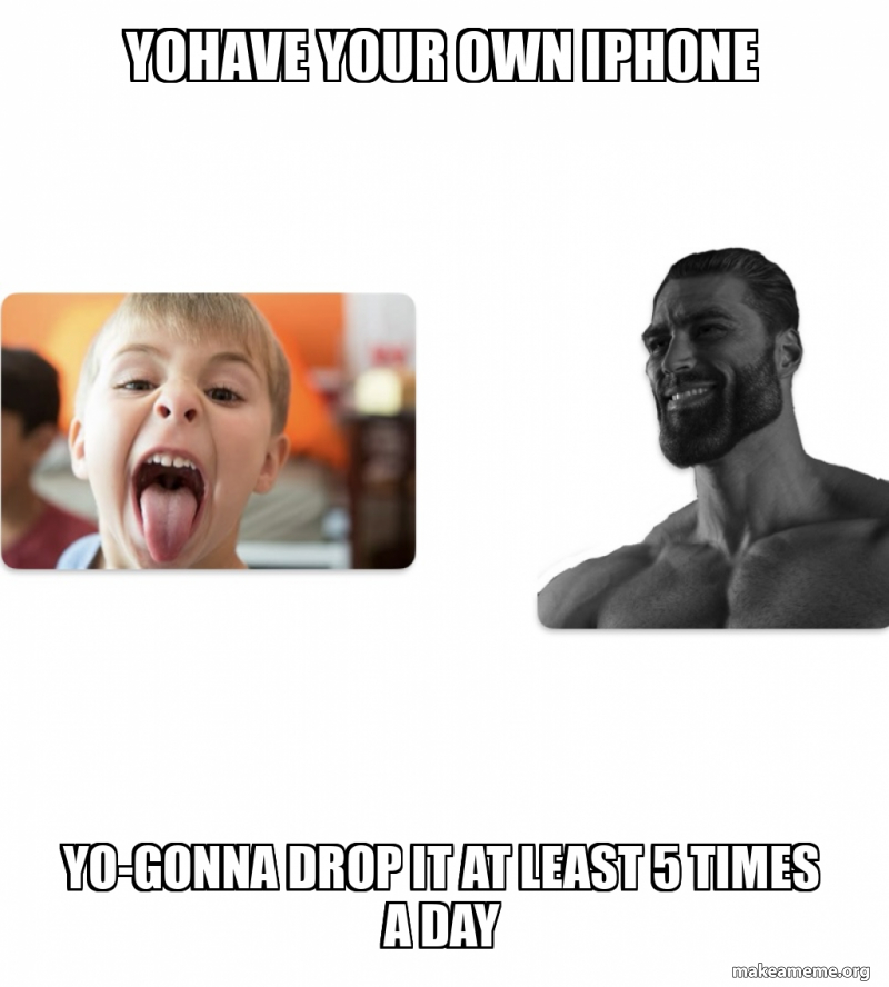 Yohave your own iPhone Yo-gonna drop it at least 5 times a day Meme ...
