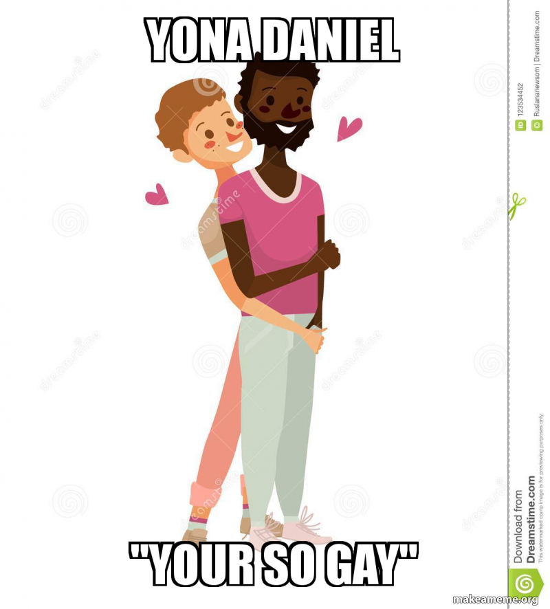 yona daniel "your so gay" Meme Generator