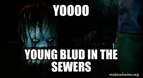 YOOOO YOUNG BLUD IN THE SEWERS - Pennywise It Meme Generator
