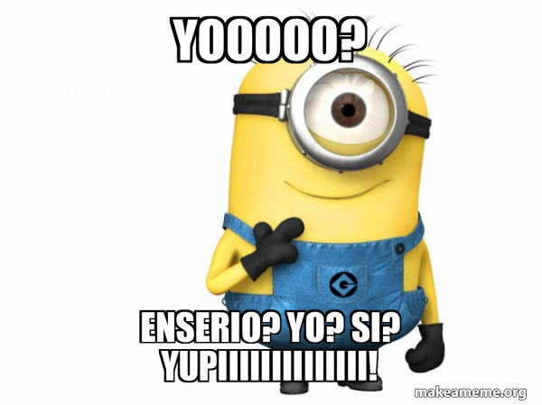 YOOOOO? ENSERIO? YO? SI? YUPIIIIIIIIIIIIII! - Thoughtful Minion Meme Generator