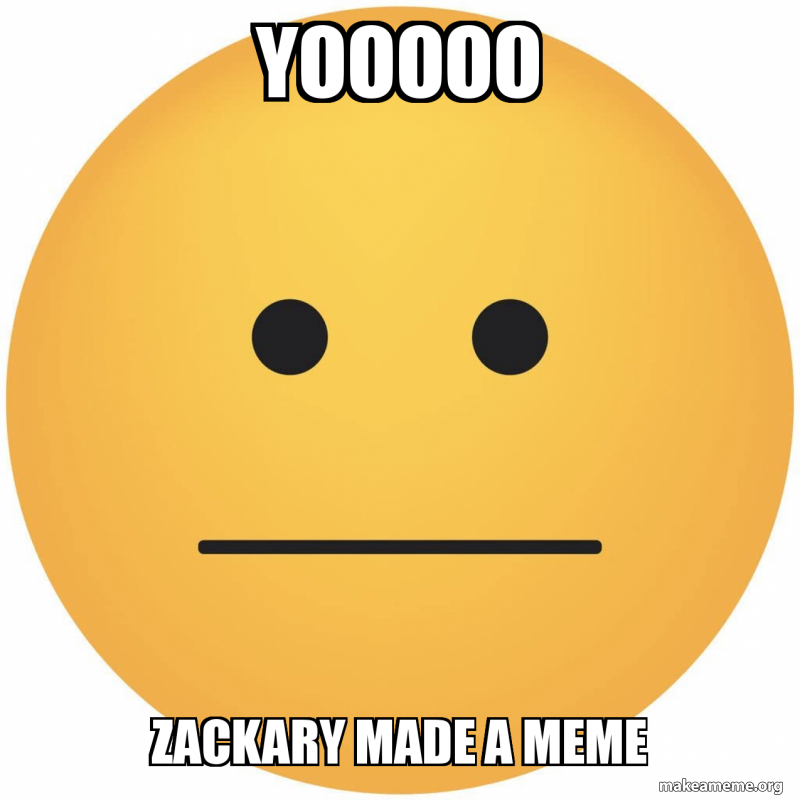 yooooo zackary made a meme Meme Generator
