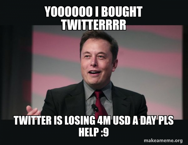 yoooooo i bought twitterrrr twitter is losing 4m usd a day pls help :9 ...