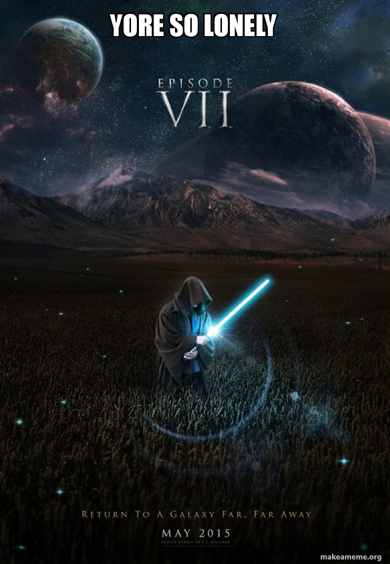 yore so lonely - Star Wars Episode 7 Meme Generator