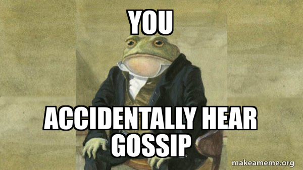 You Accidentally hear gossip - Colonel Toad Meme Generator