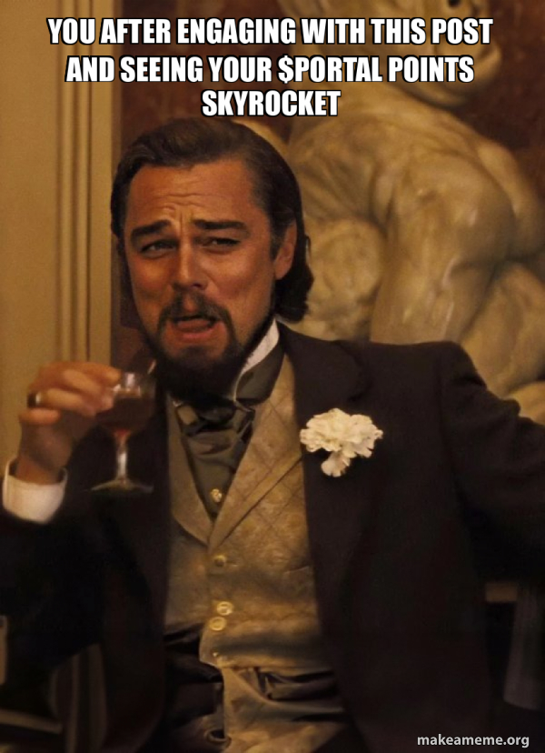 YOU AFTER ENGAGING WITH THIS POST AND SEEING YOUR $PORTAL POINTS ...