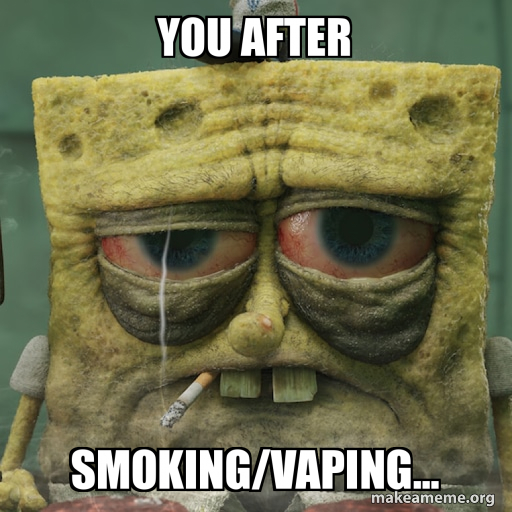 You AFTER Smoking/Vaping... Meme Generator