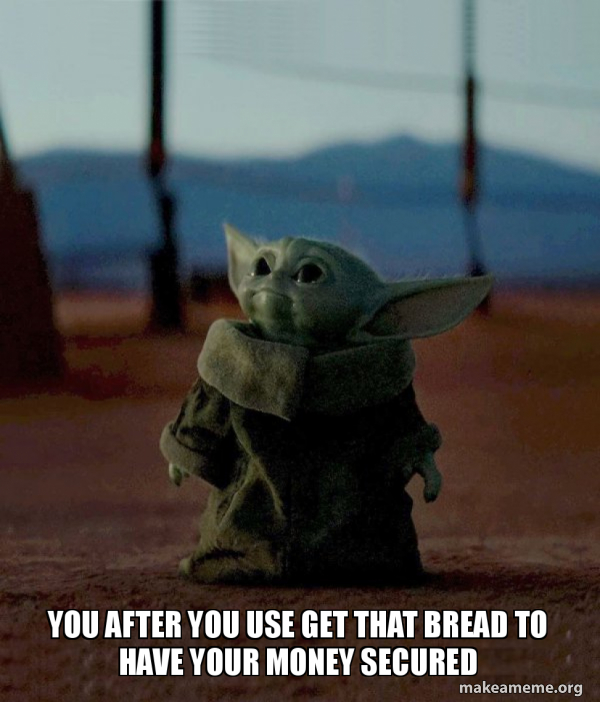 You after you use Get That Bread to have your money secured - Baby Yoda ...