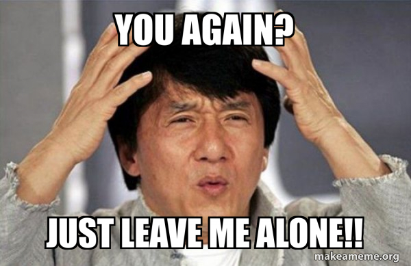 You again? JUST LEAVE ME ALONE!! - Jackie Chan Why? Meme Generator