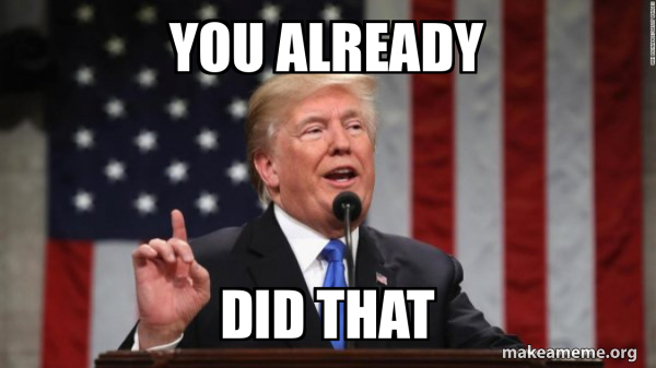 YOU ALREADY DID THAT - Donald Trump Meme Generator