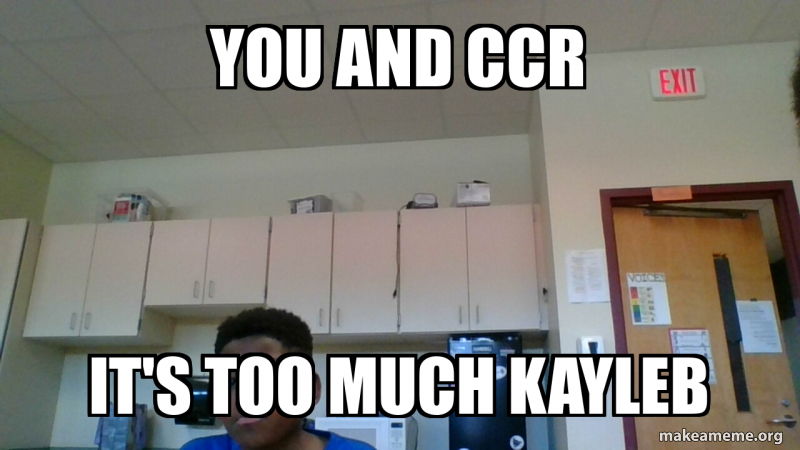 you and CCR It's too much kayleb Meme Generator
