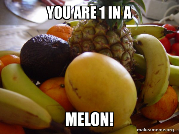 You are 1 in a Melon! - Fruit Meme Generator