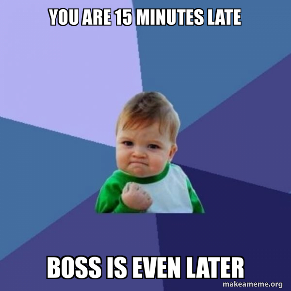 you are 15 minutes late boss is even later - Success Kid Meme Generator
