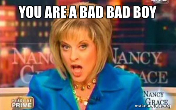 you are a bad bad boy - False Fact Nancy Grace Meme Generator