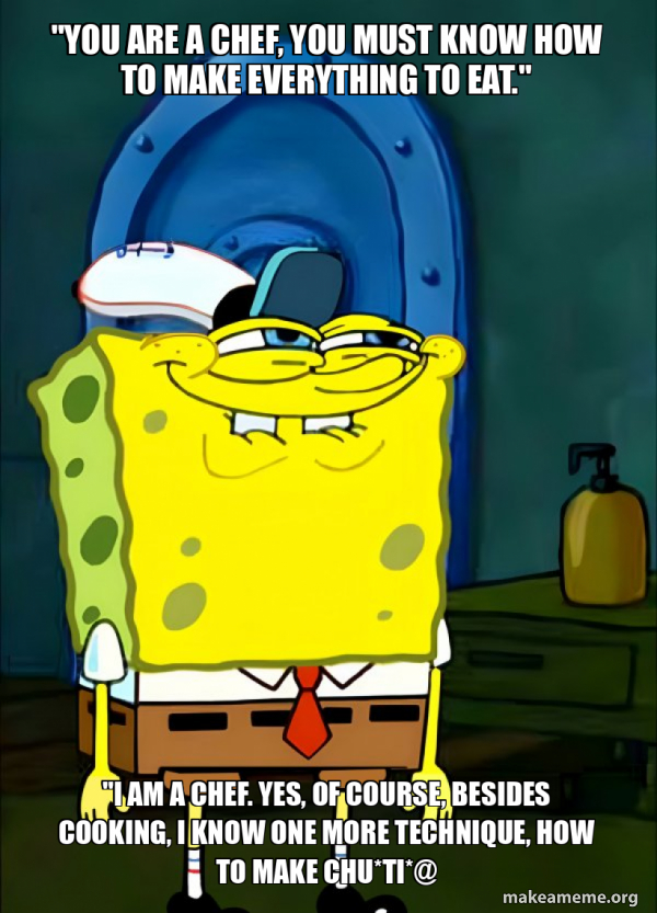 "You are a chef, you must know how to make everything to eat." "I am a ...