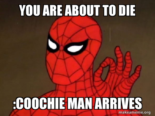 You are about to die :coochie man arrives - Spiderman - Care factor ...
